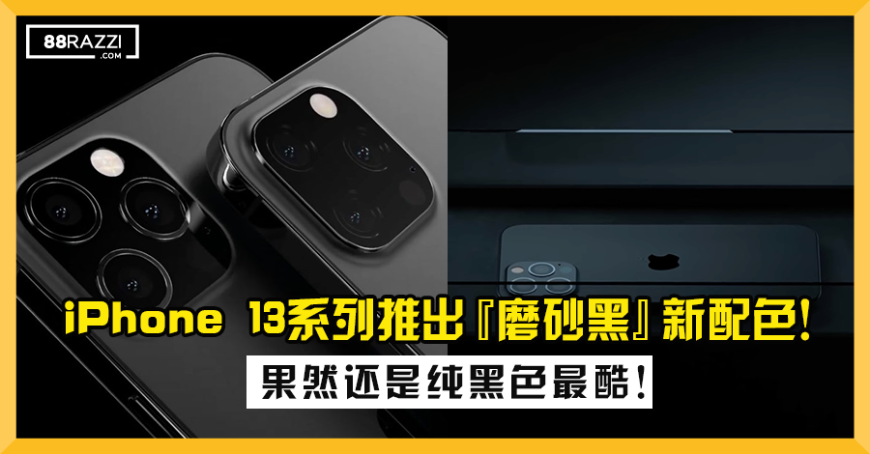 【科技达人爆料！】iPhone 13 系列或将推出『磨砂黑Matte Black』新配色！网友：纯黑色高级！ | 88razzi
